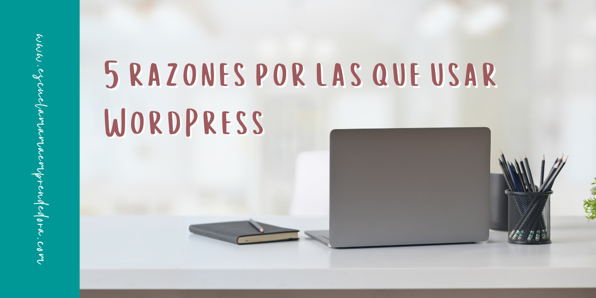 5 razones por las que usar WordPress - Escuela Mama Emprendedora